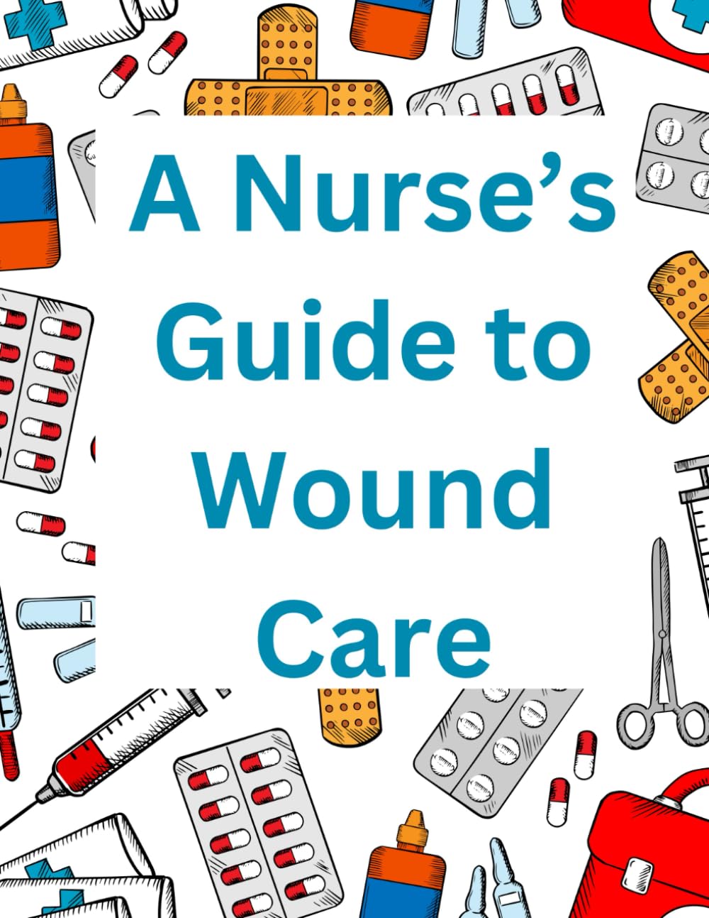 Nurse's Guide to Wound Care: 9798867022549: Medicine & Health Science ...