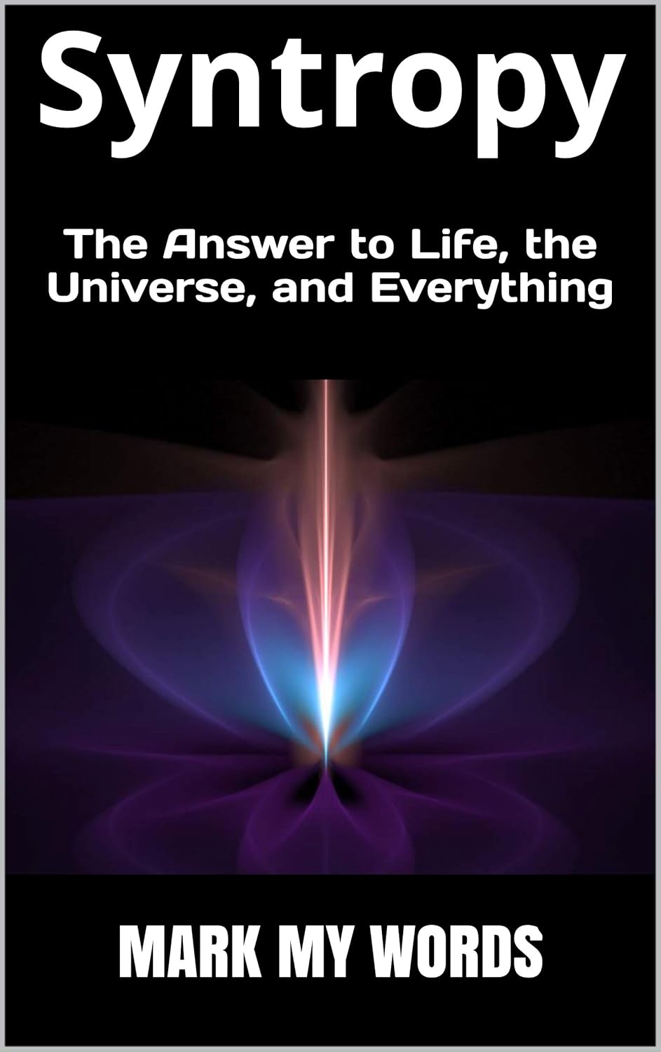 Syntropy: The Answer to Life, the Universe, and Everything (Quantum ...