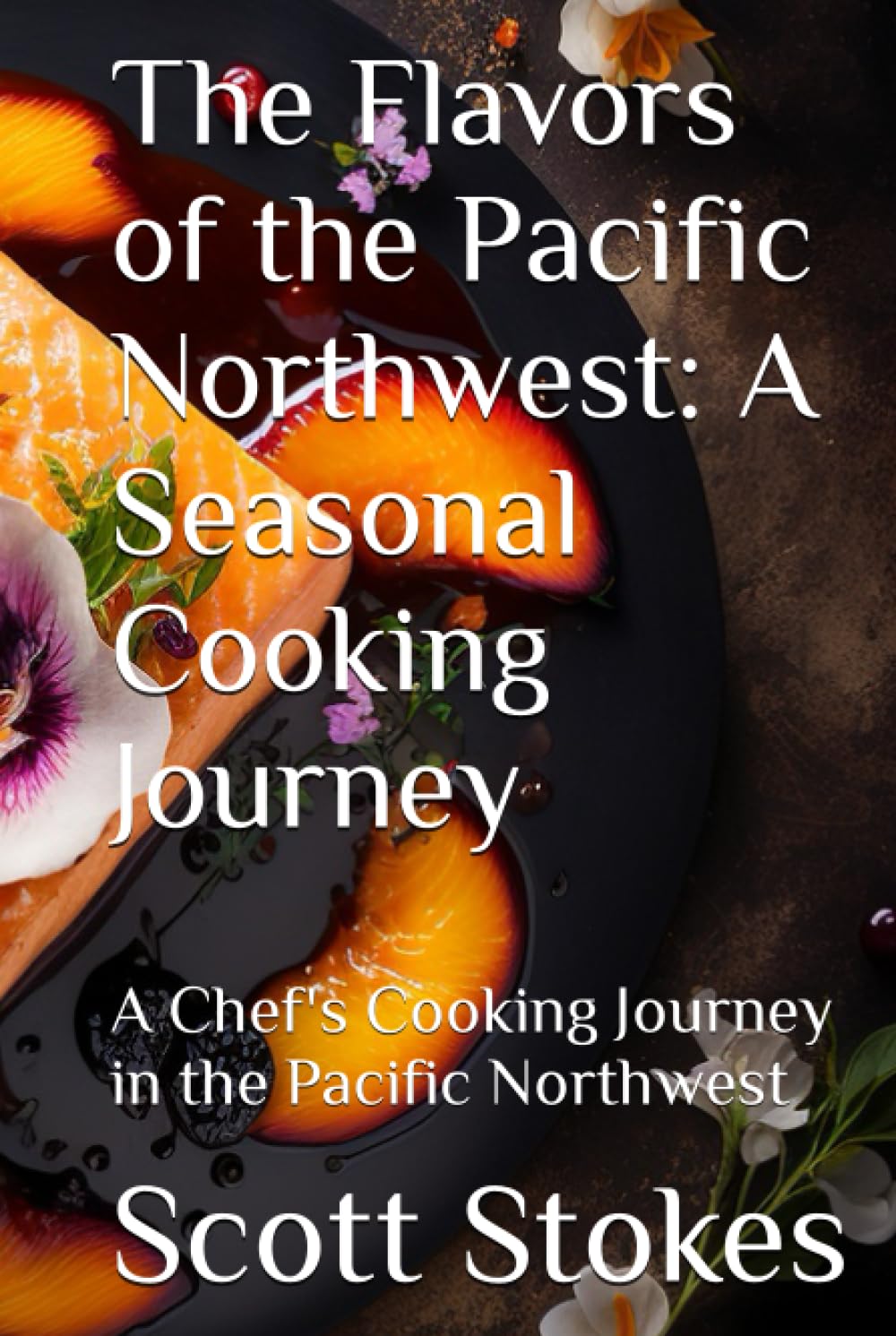 The Flavors of the Pacific Northwest: A Seasonal Cooking Journey: A ...