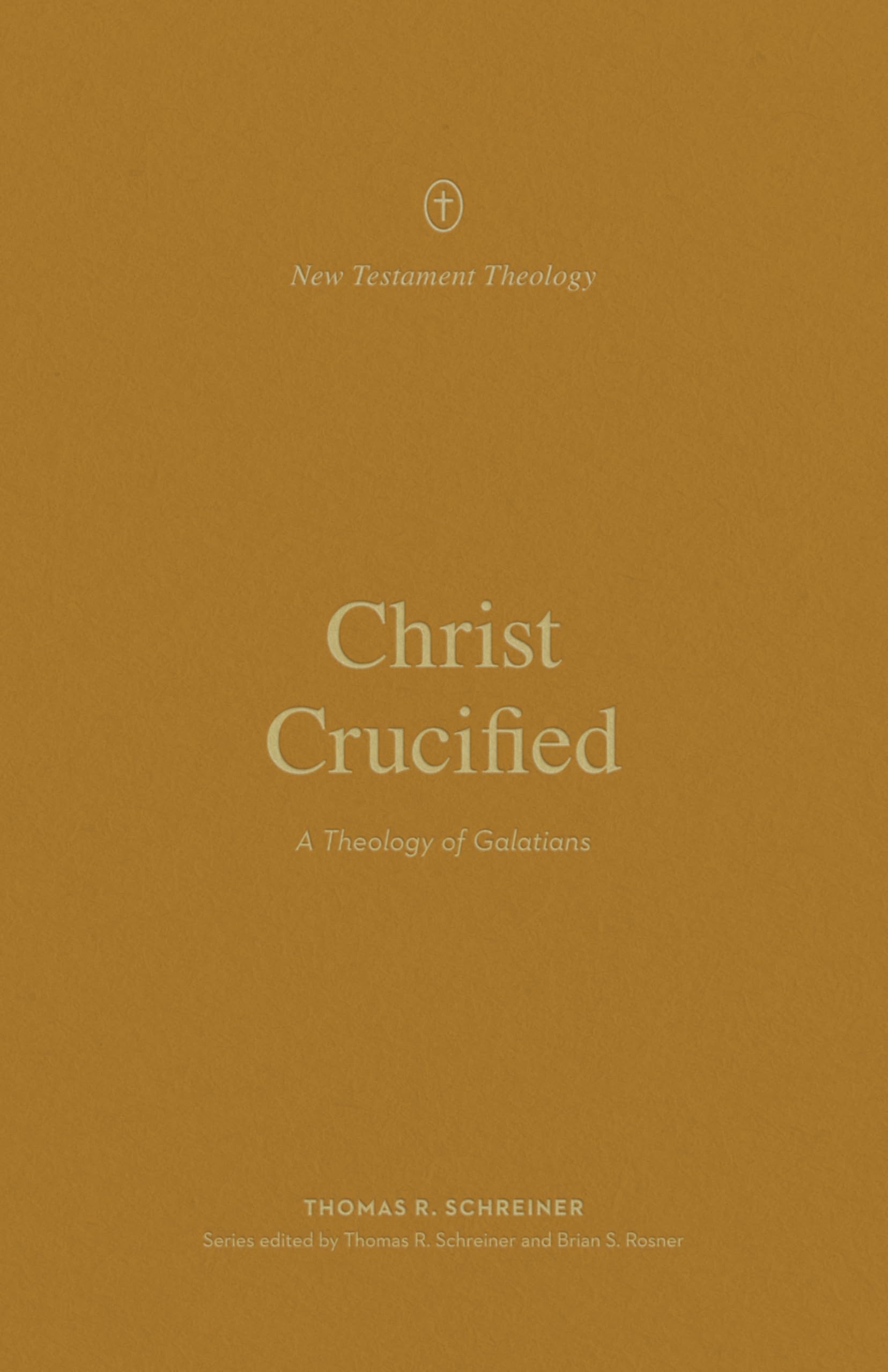 Christ Crucified: A Theology of Galatians (New Testament Theology ...