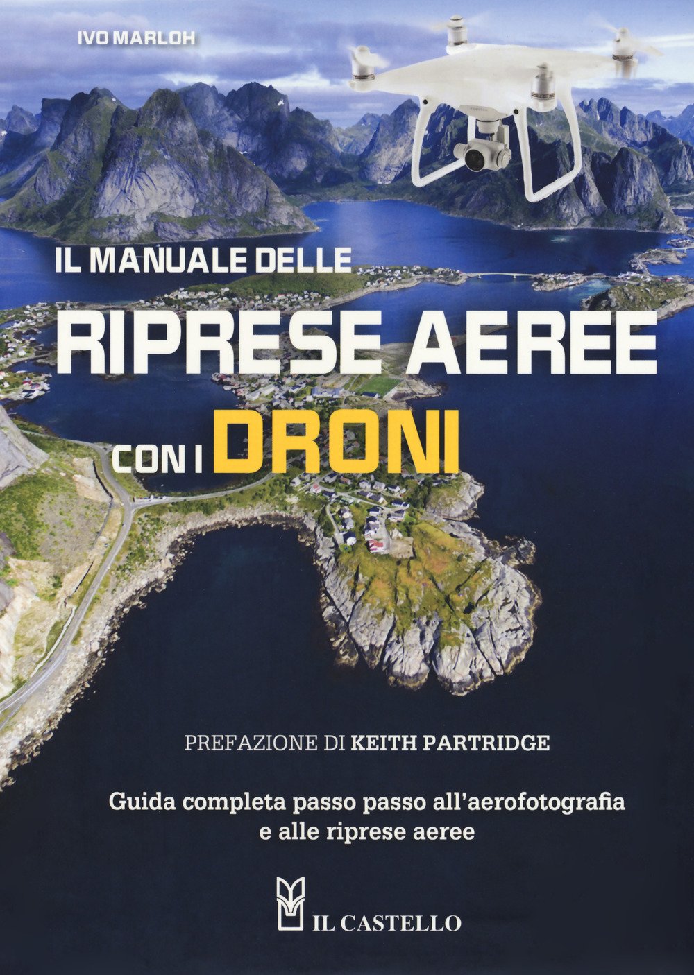Il manuale delle riprese aeree con i droni. Guida completa passo passo ...