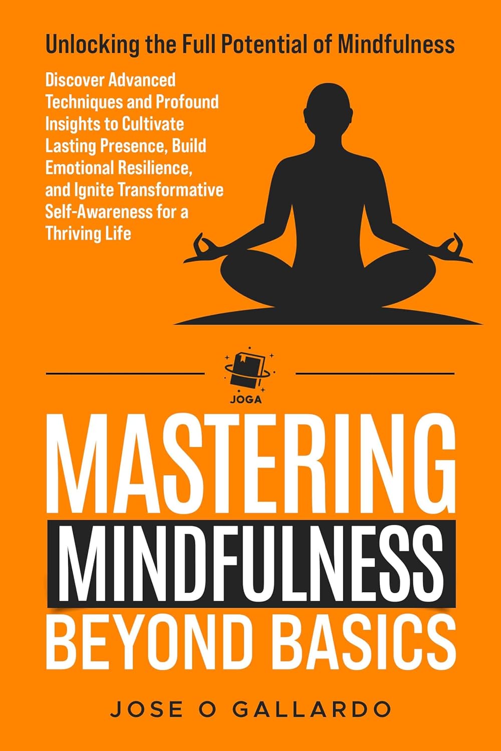 MASTERING MINDFULNESS BEYOND BASICS: Discover Advanced Techniques and ...
