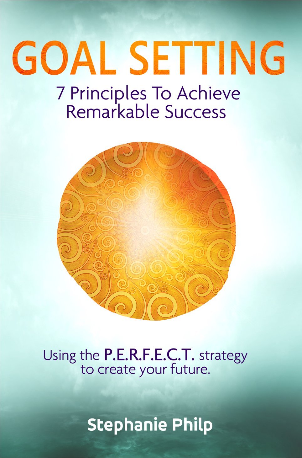 Goal Setting: 7 Principles To Achieve Remarkable Success: Using the P.E ...