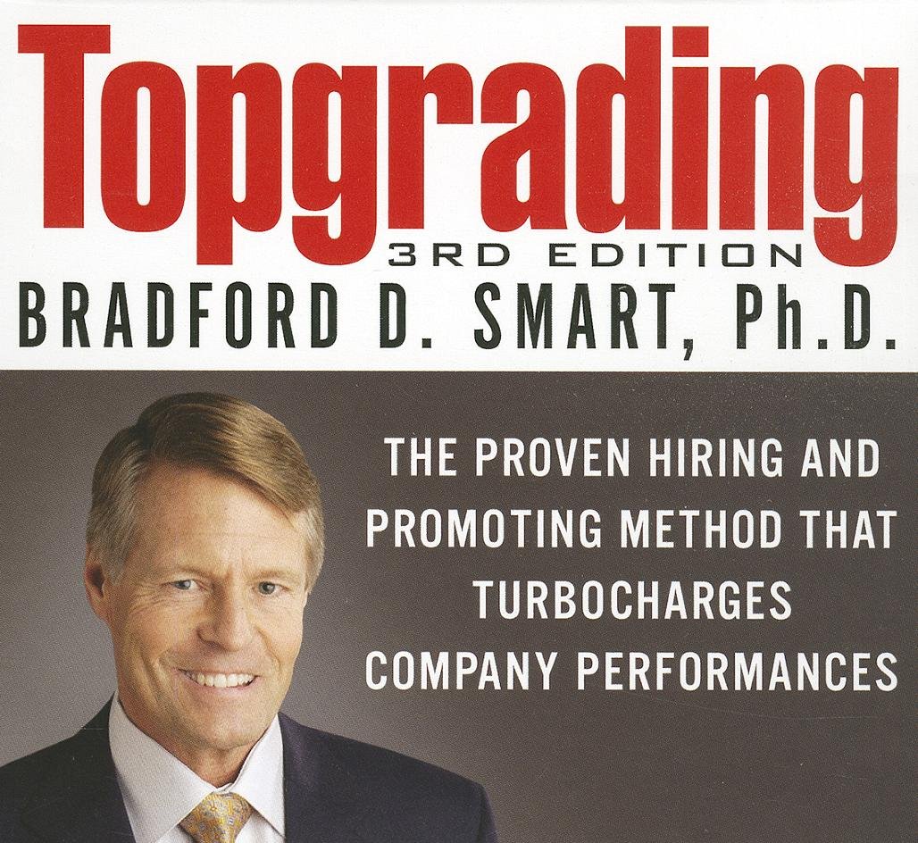 Topgrading: The Proven Hiring and Promoting Method That Turbocharges ...