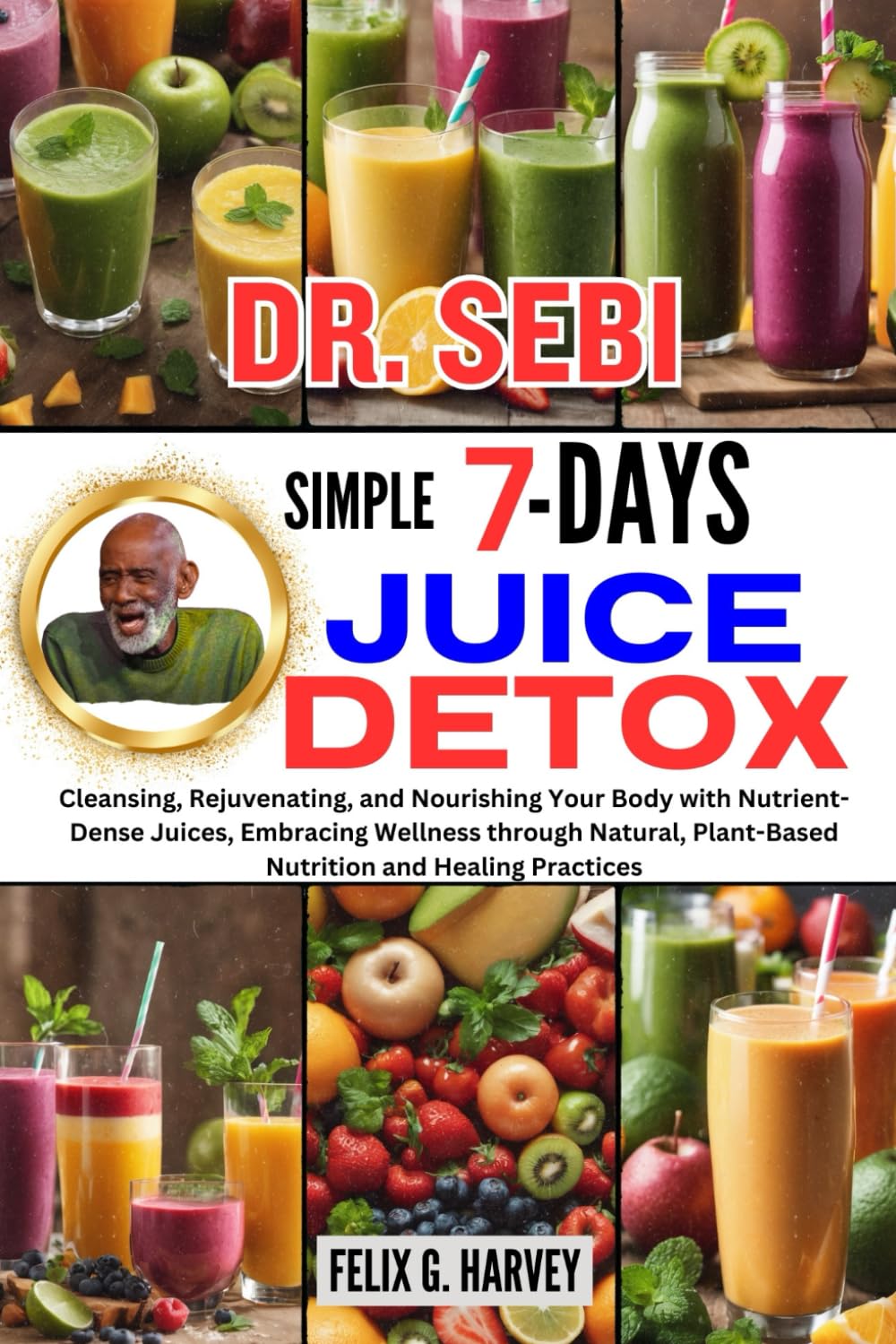 DR. SEBI SIMPLE 7 DAYS JUICE DETOX: Cleansing, Rejuvenating, and ...