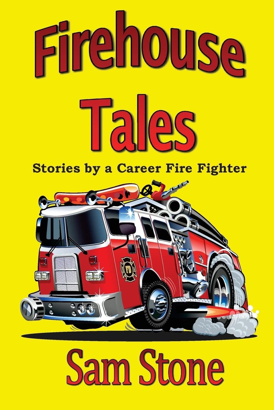 Firehouse Tales: Stories by a Career Fire Fighter: Stone, Sam ...
