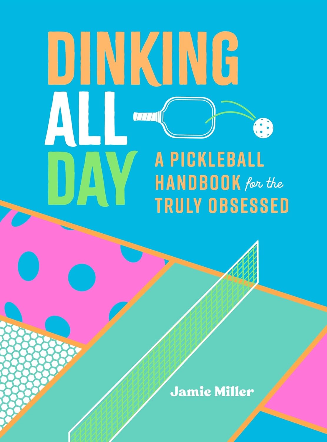 Dinking All Day: A Pickleball Handbook for the Truly Obsessed: Miller ...