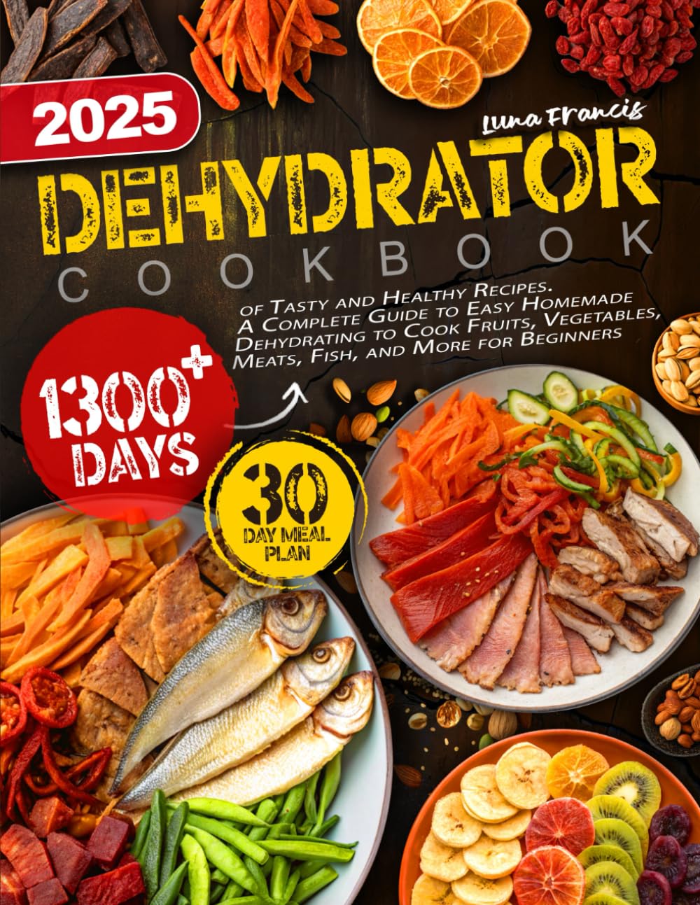 Dehydrator Cookbook: 1300+ Days of Tasty and Healthy Recipes. A ...