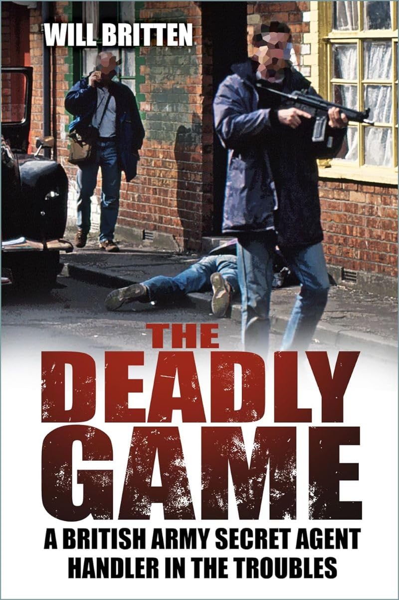The Deadly Game: A British Army Secret Agent Handler in the Troubles ...