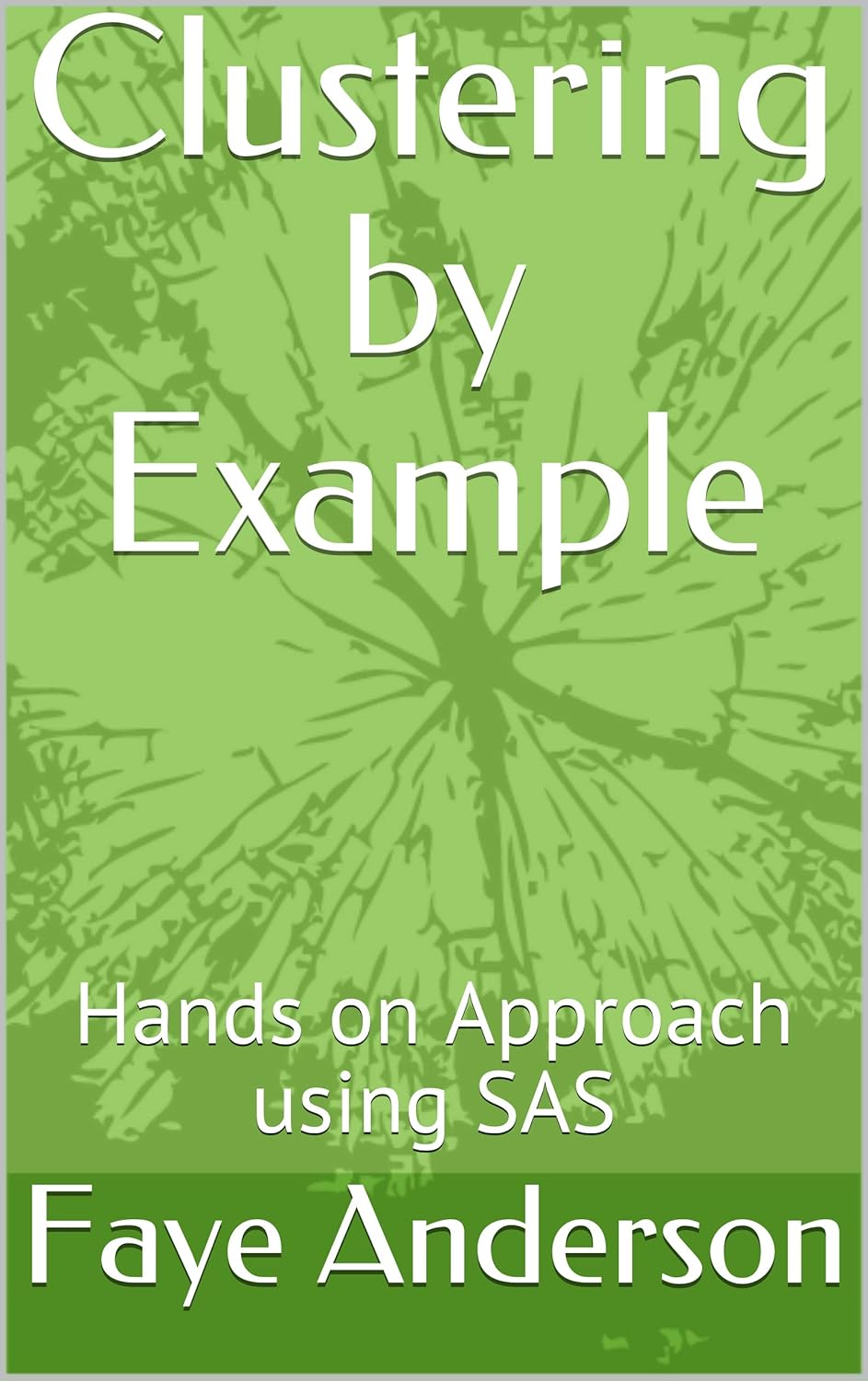 Clustering by Example: Hands on Approach using SAS 1, Anderson, Faye ...