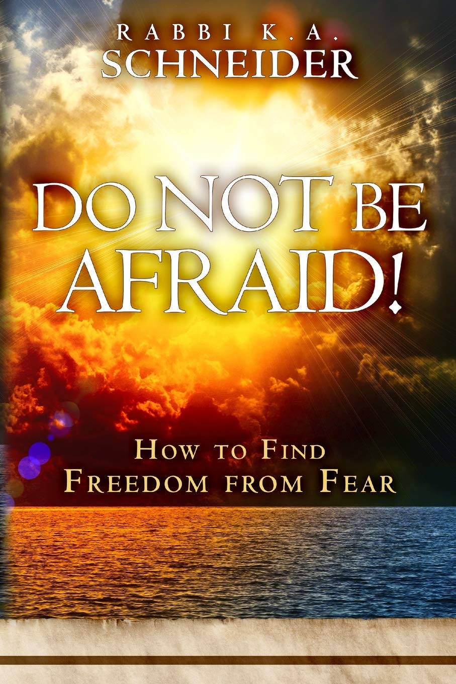 Do Not Be Afraid!: How to Find Freedom from Fear: Schneider, Rabbi K. A ...