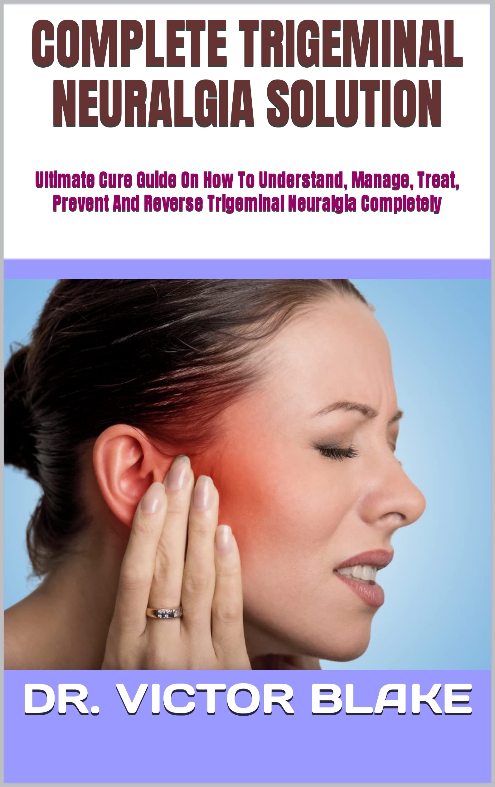Buy COMPLETE TRIGEMINAL NEURALGIA SOLUTION : Ultimate Cure Guide On How ...