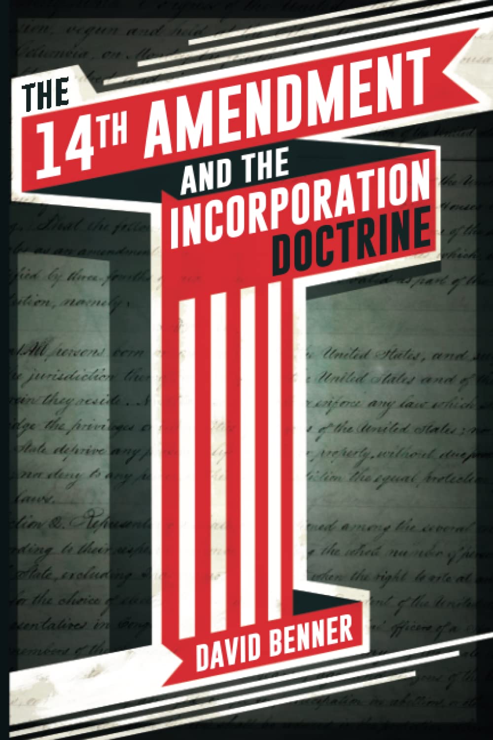 The 14th Amendment and the Incorporation Doctrine: Benner, David ...