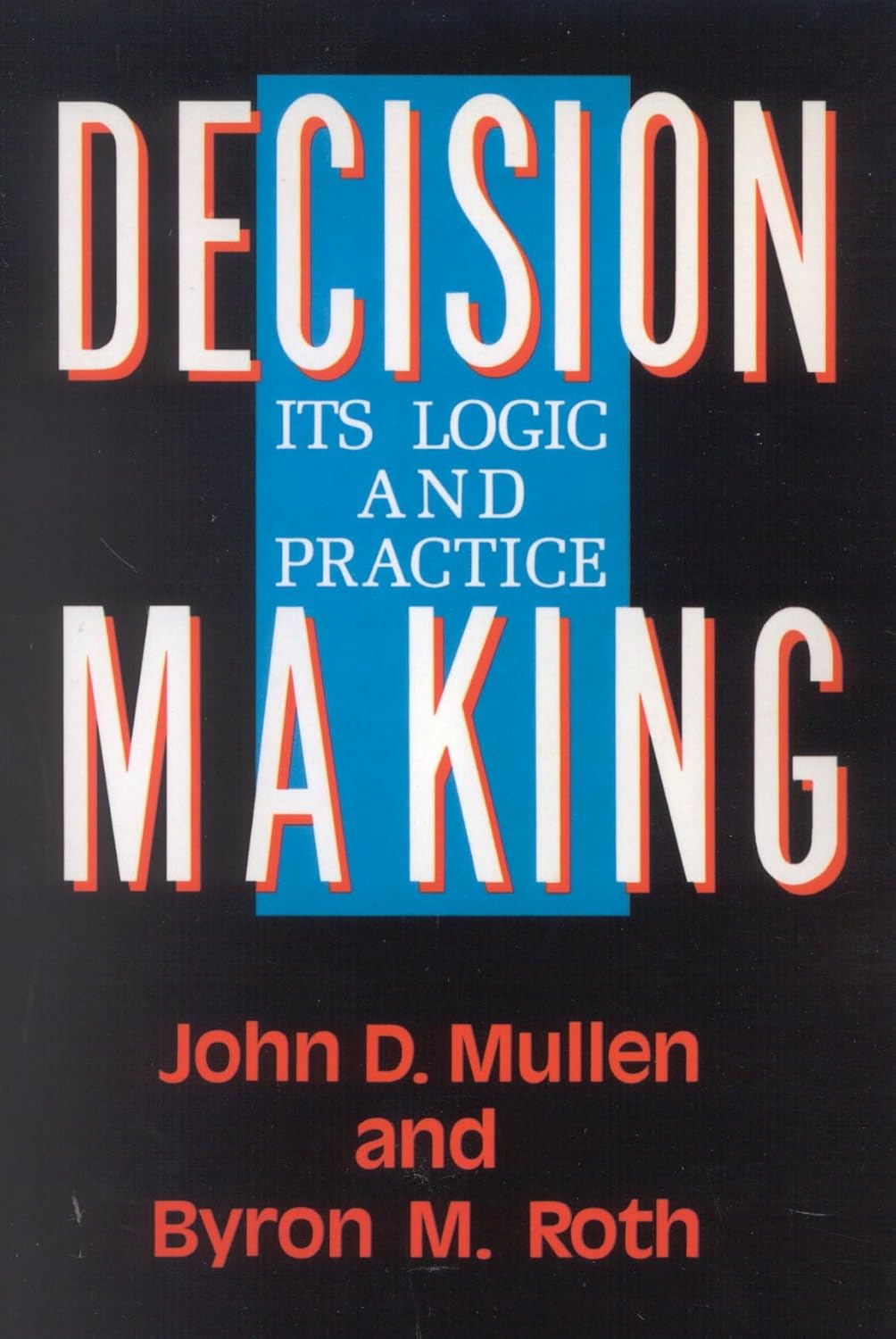 Decision Making: Its Logic and Practice: Roth, Byron M., Mullen, John D ...