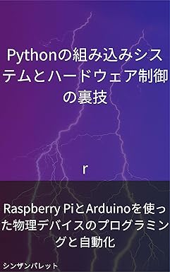 Amazon.co.jp: Pythonの組み込みシステムとハードウェア制御の裏技～Raspberry PiとArduinoを使った物理デバイスのプログラミングと自動化～ eBook : r ...