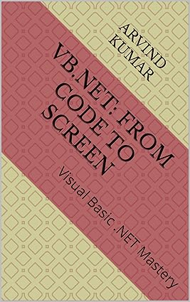 VB.NET: From Code to Screen: Visual Basic .NET Mastery eBook : KUMAR, ARVIND: Amazon.in: Books