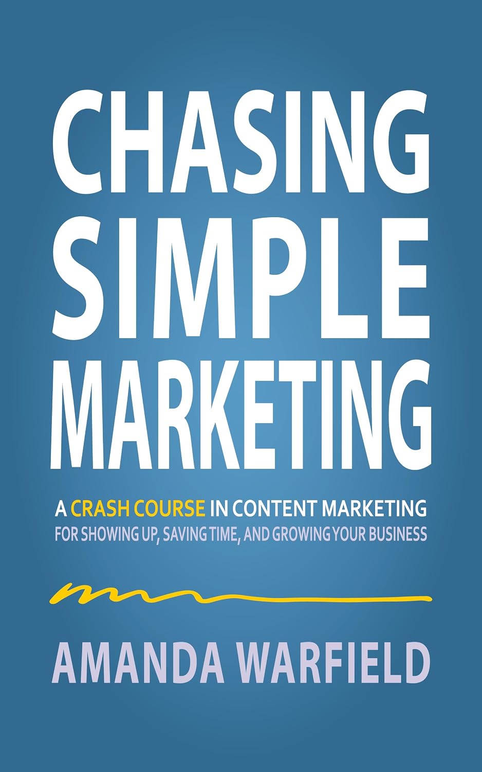 Amazon.com: Chasing Simple Marketing: A Crash Course in Content ...