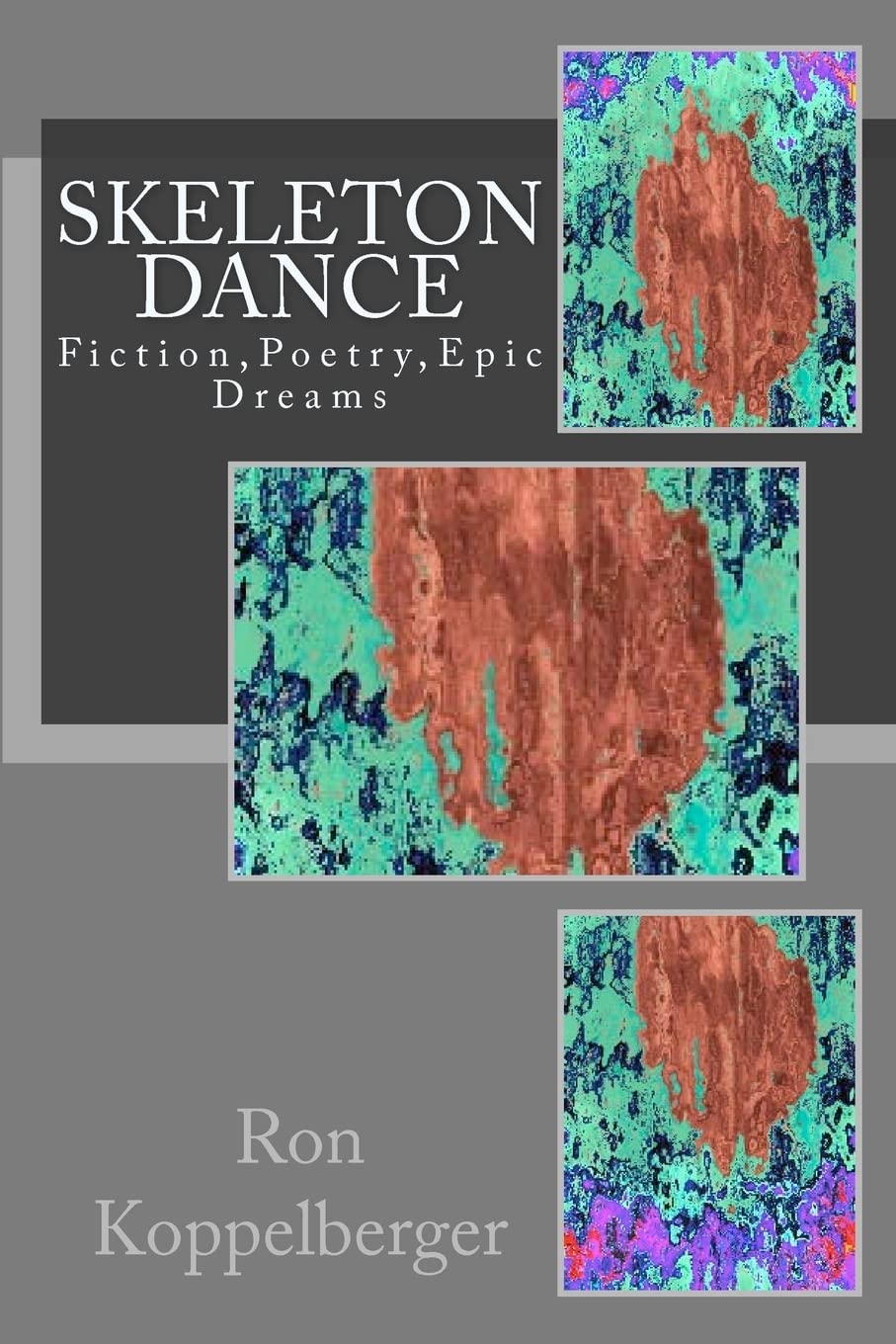 Skeleton Dance: Fiction,Poetry,Epic Dreams: Koppelberger, Ron W ...
