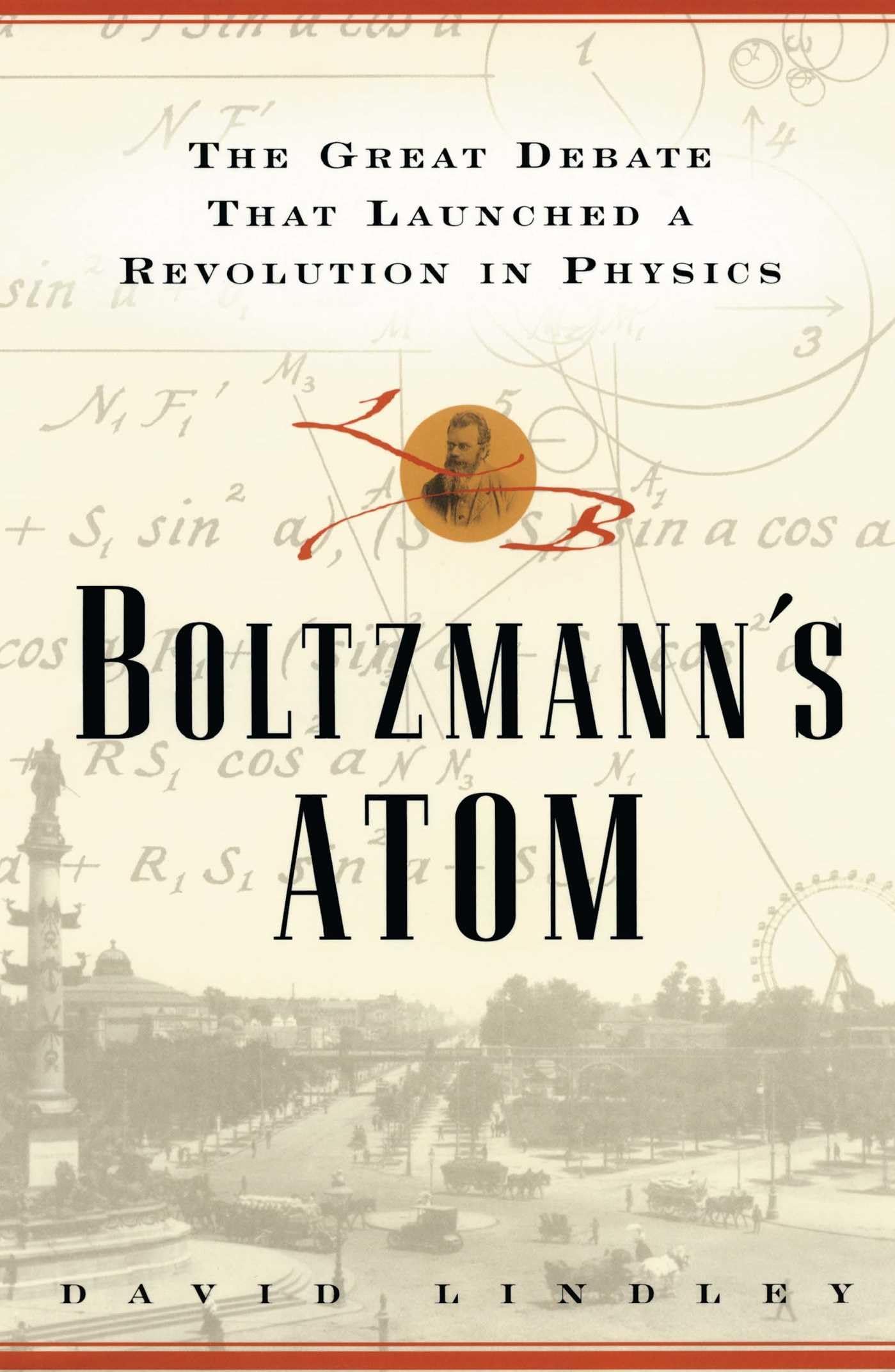 Boltzmanns Atom: The Great Debate That Launched A Revolution In Physics ...