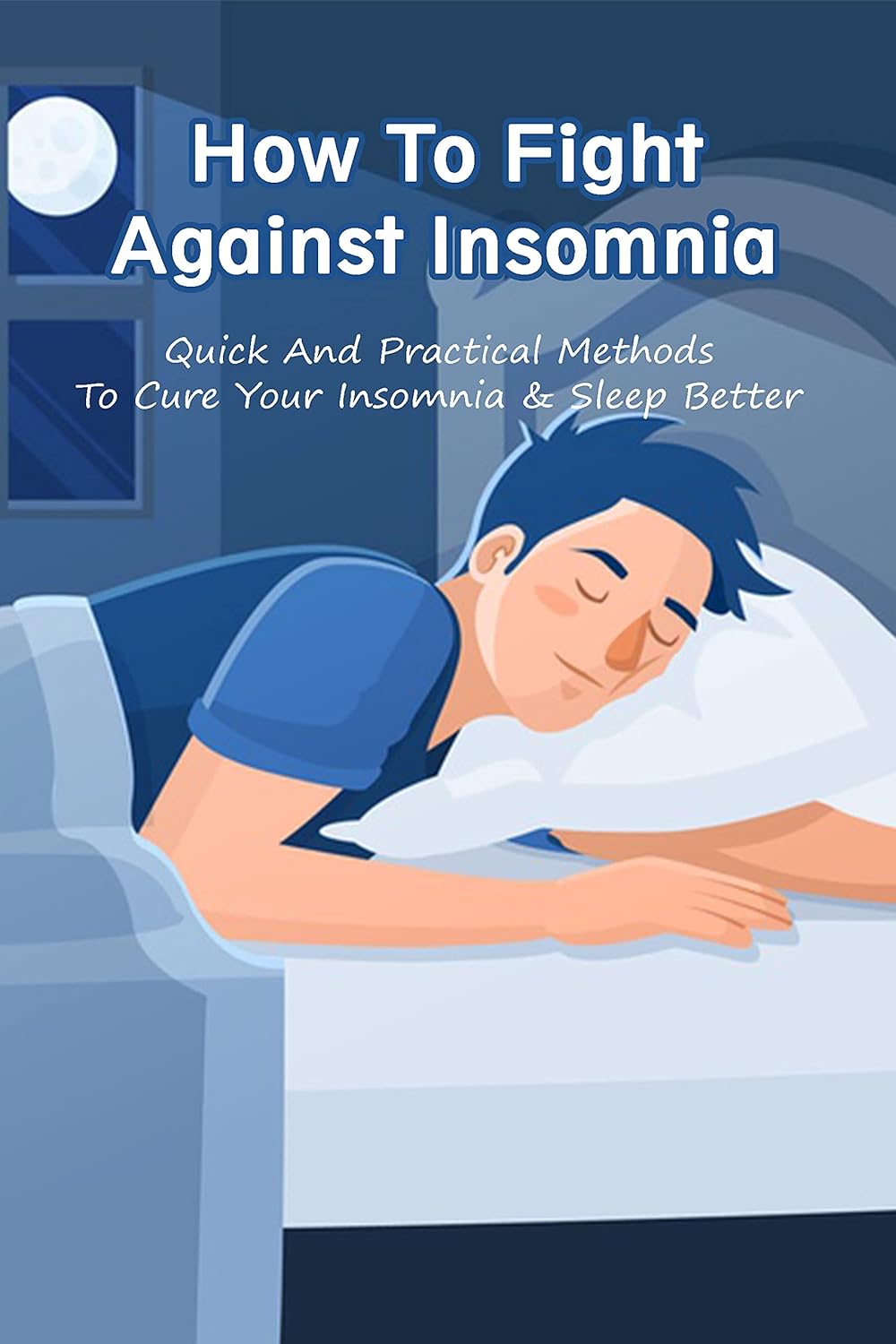 How To Fight Against Insomnia: Quick And Practical Methods To Cure Your ...