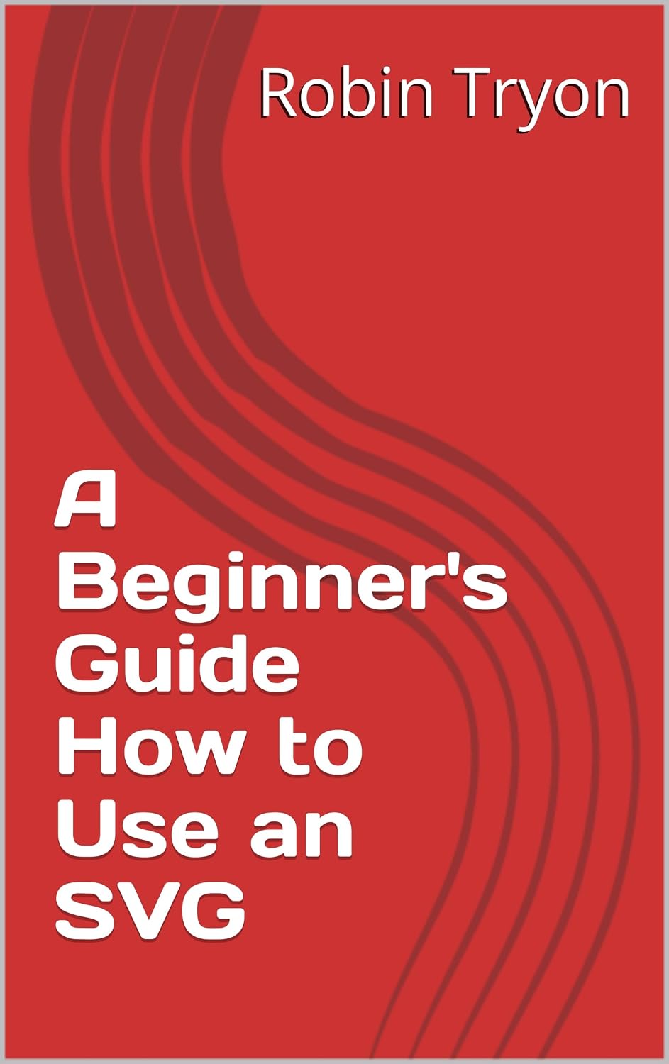 A Beginner's Guide How to Use an SVG - Kindle edition by Tryon, Robin ...
