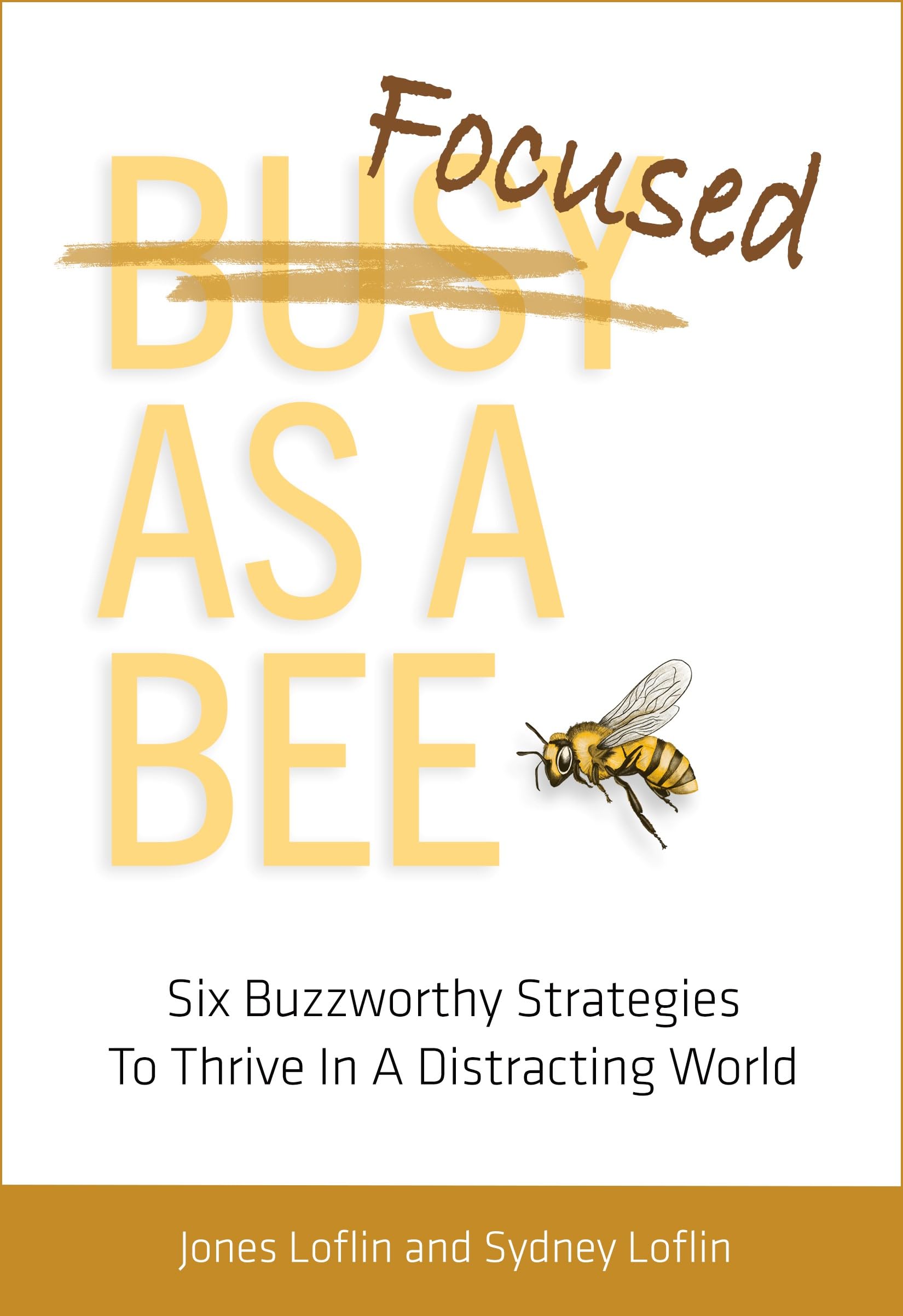 Focused As A Bee: Six Buzzworthy Strategies To Thrive In A Distracting ...