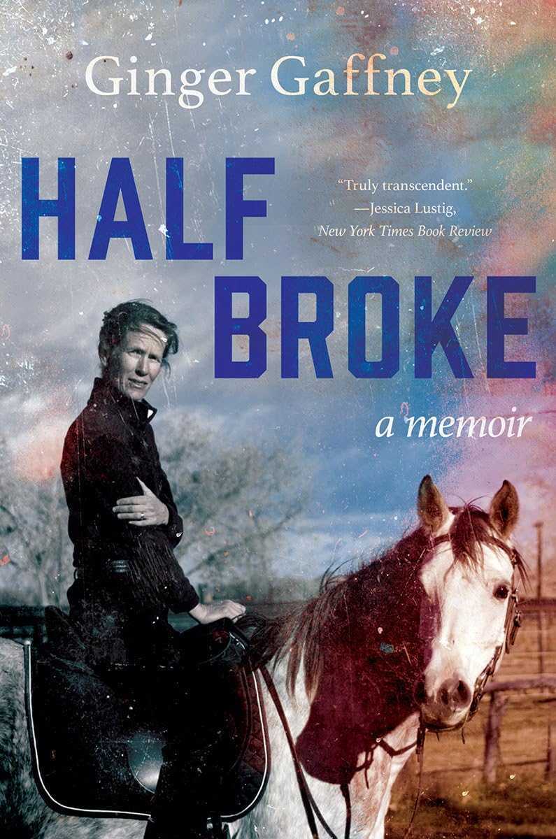 Half Broke: A Memoir: Gaffney, Ginger: 9780393541540: Amazon.com: Books