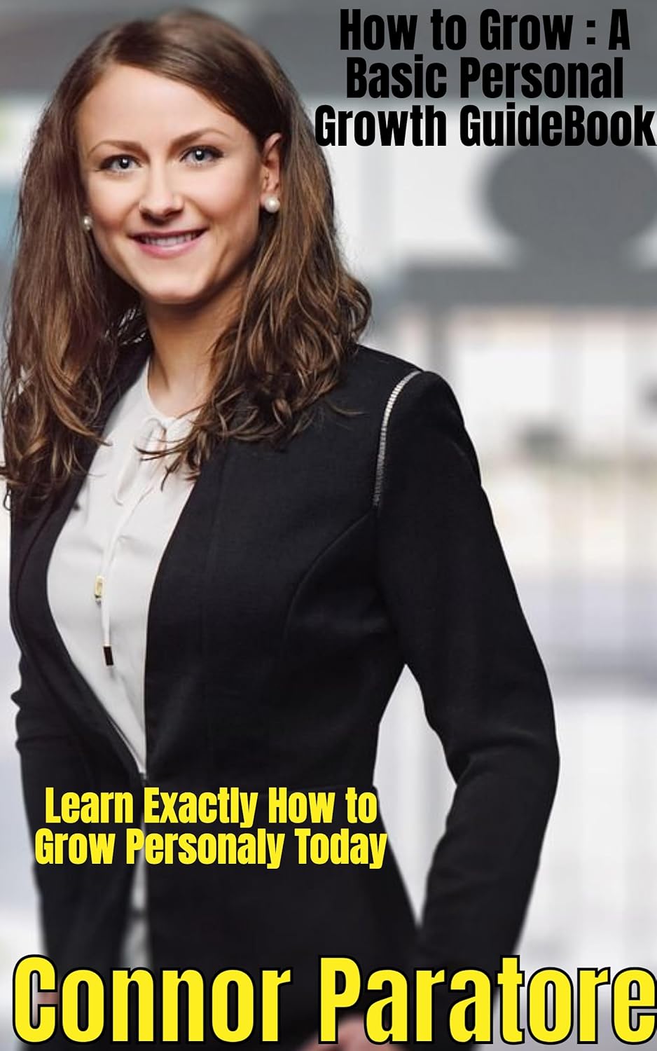 How to Grow: A Basic Personal Growth Book: Learn Exactly How to Grow ...