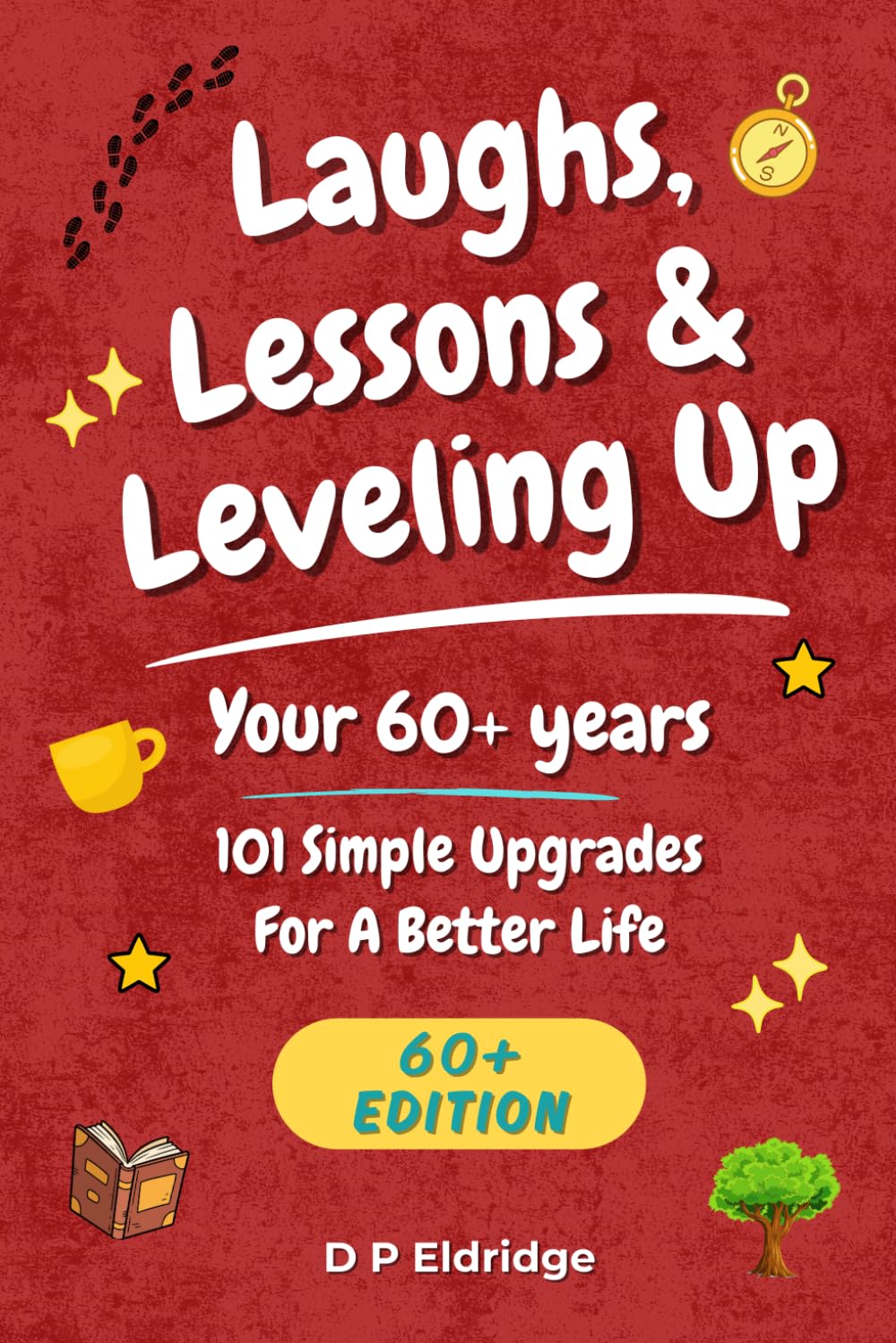 Laughs, Lessons & Leveling Up - Your 60+ Years: 101 Simple Upgrades For ...
