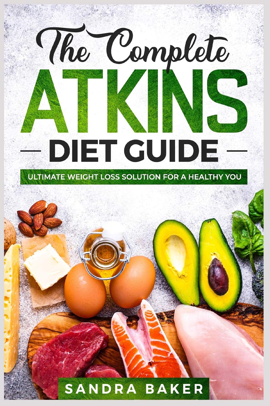 The Complete Atkins Diet Guide: Ultimate Weight Loss Solution for a ...