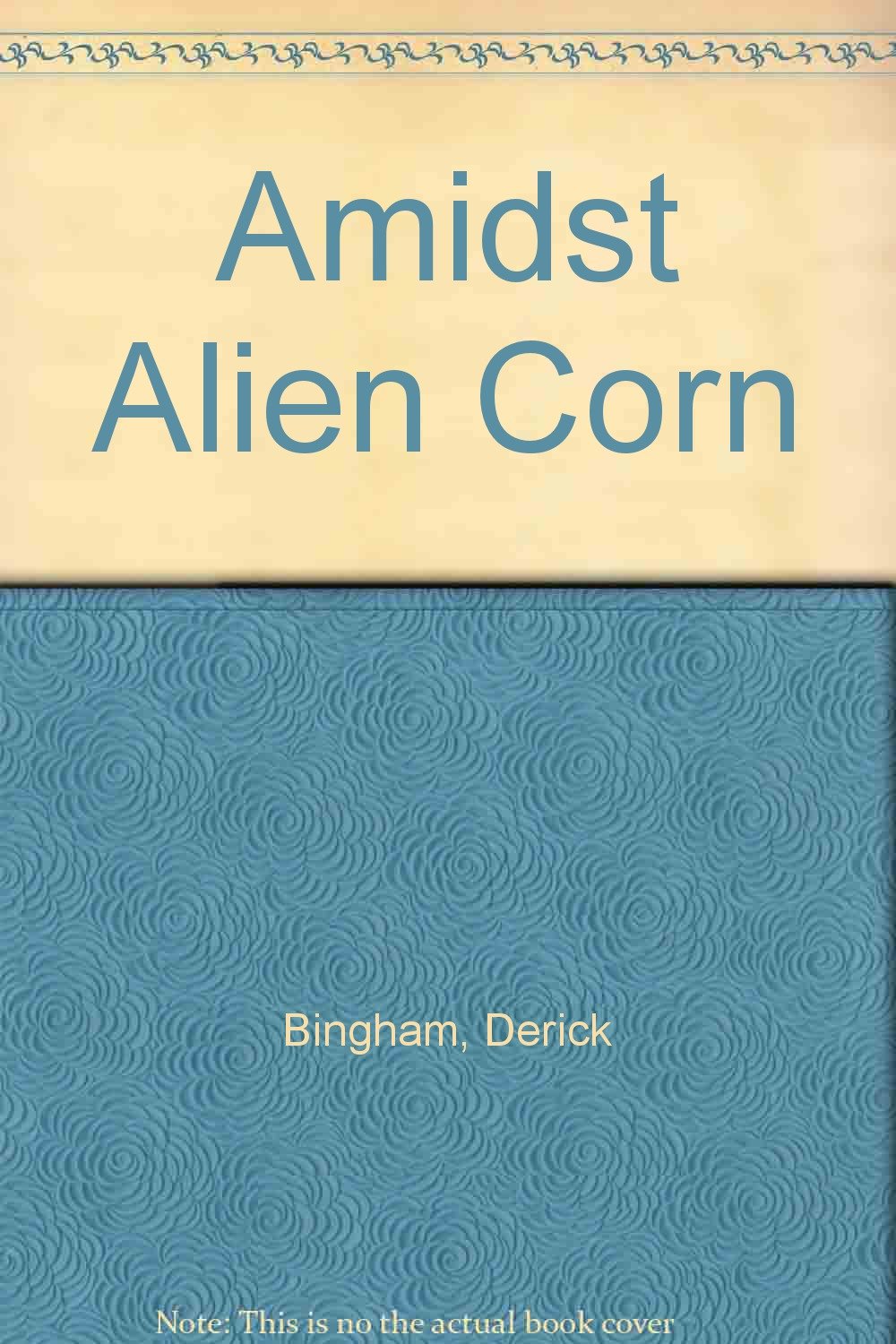 Amidst Alien Corn: Derick Bingham: Amazon.com: Books