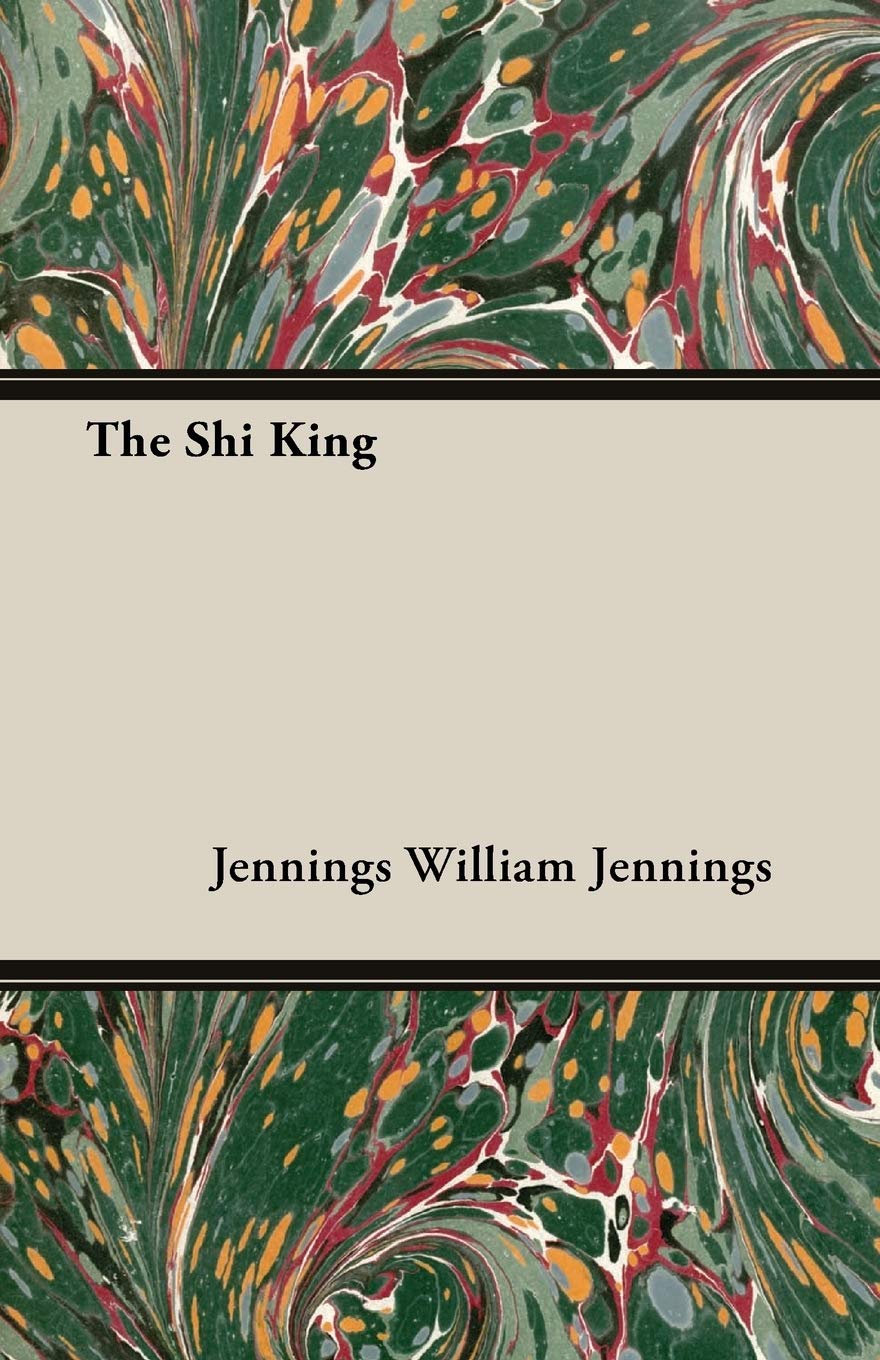 The Shi King: The Old "Poetry Classic" of the Chinese: Jennings ...