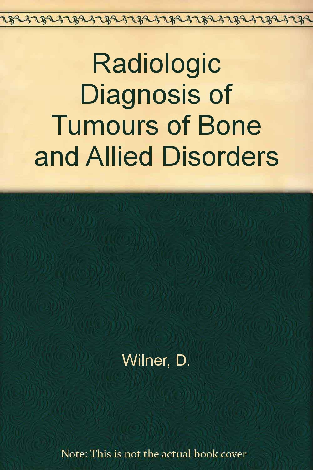 Radiology of Bone Tumors and Allied Disorders (Volume 2): Daniel Wilner ...