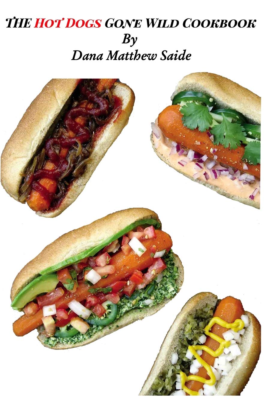 The Hot Dogs Gone Wild Cookbook: Saide, Dana Matthew: 9781714523429 ...