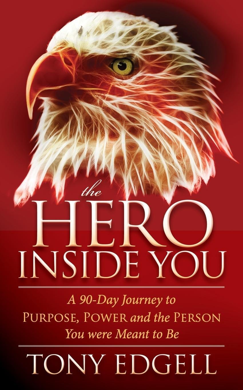 The Hero Inside You: A 90 Day Journey to Purpose, Power, and the Person ...