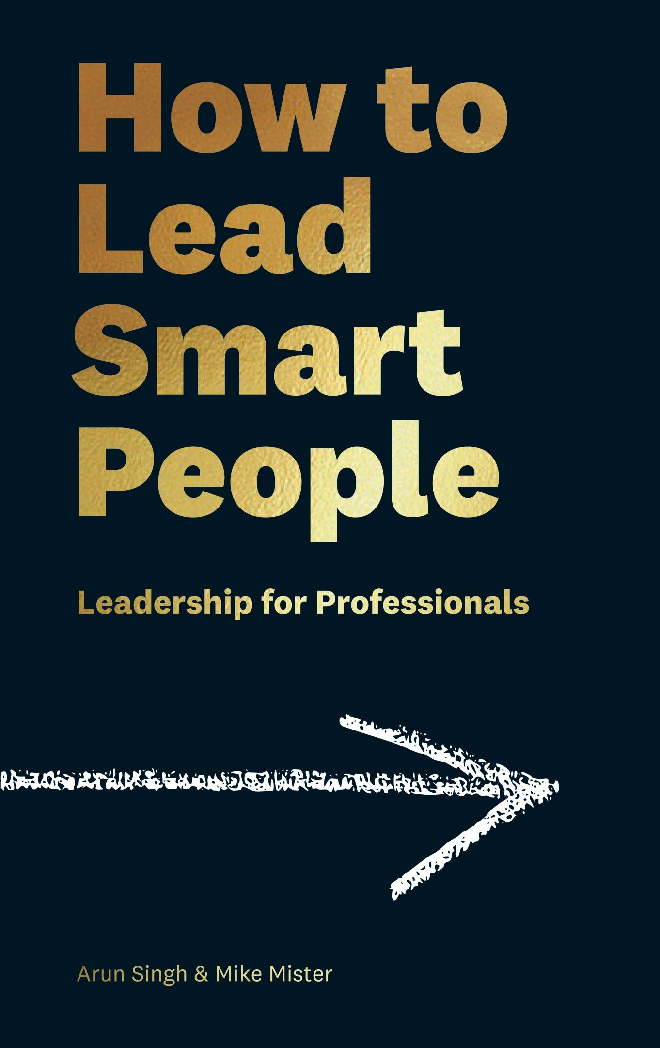 How To Lead Smart People: Arun Singh and Mike Mister: 9781788161541 ...