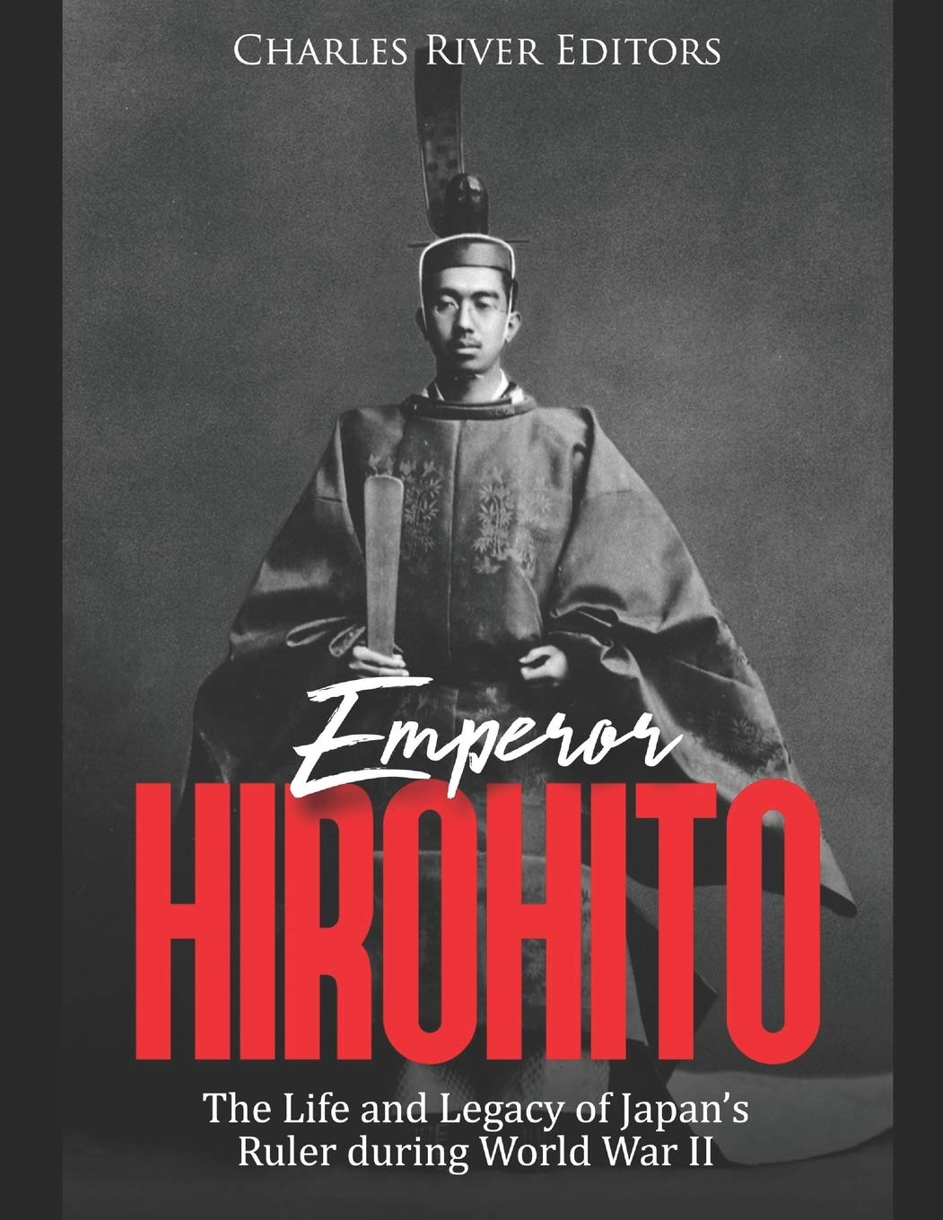 Buy Emperor Hirohito: The Life and Legacy of Japan’s Ruler during World ...