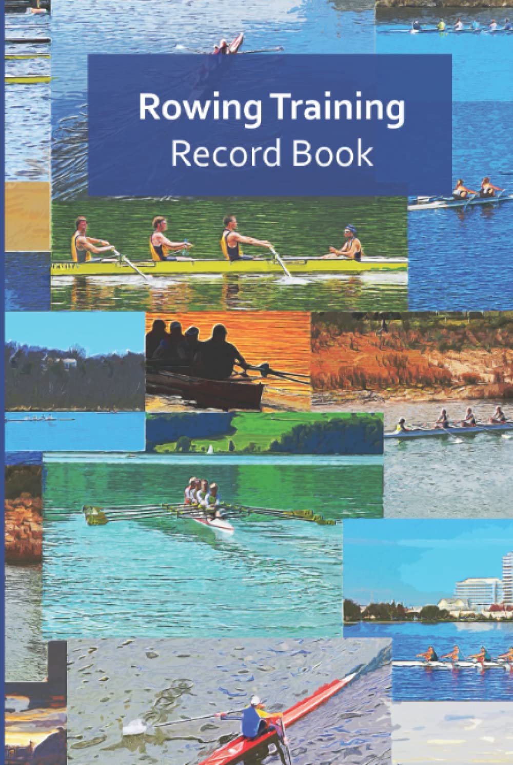 Rowing Training Record Book: For Recording your Machine and Water ...