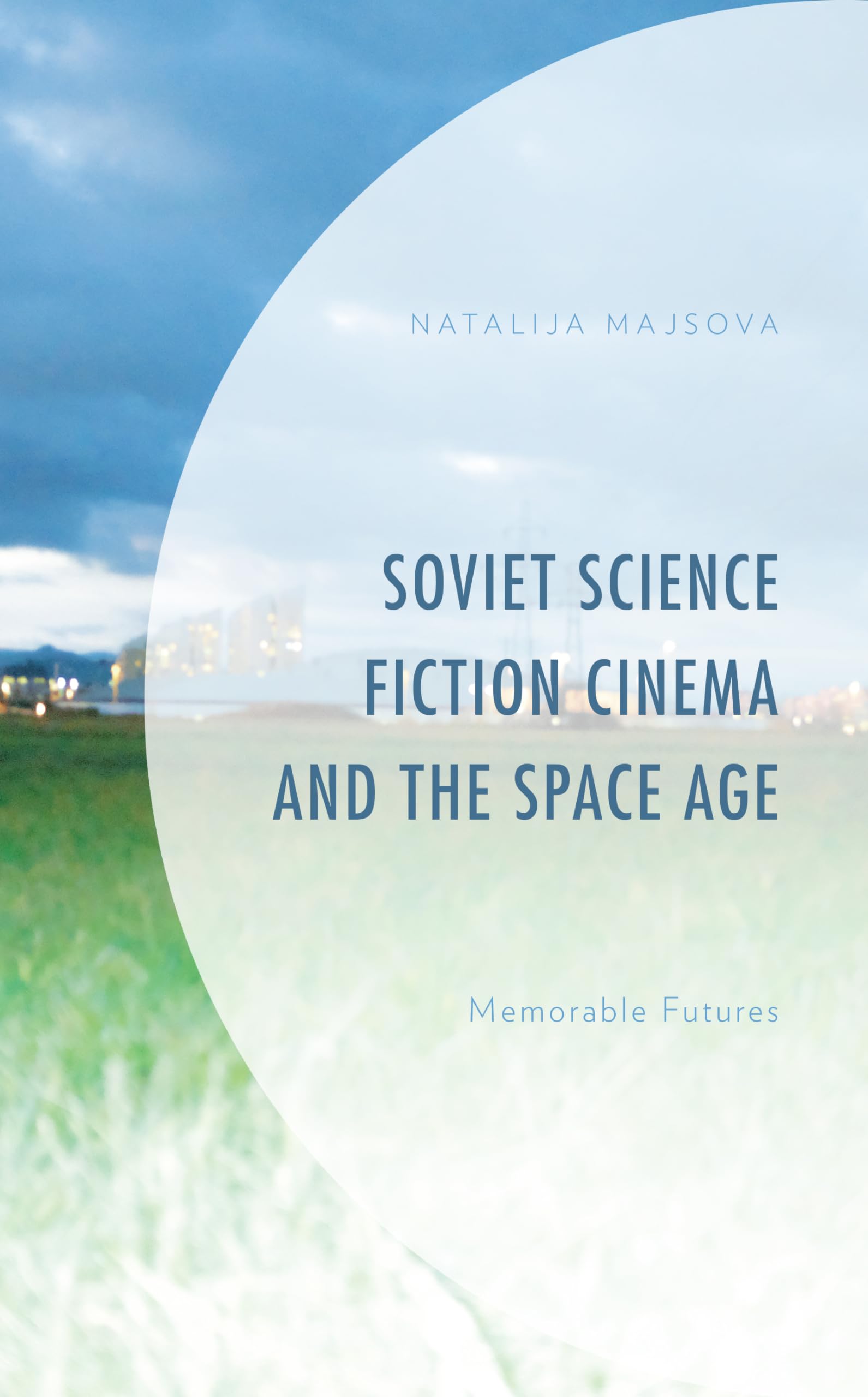 Soviet Science Fiction Cinema and the Space Age: Memorable Futures ...