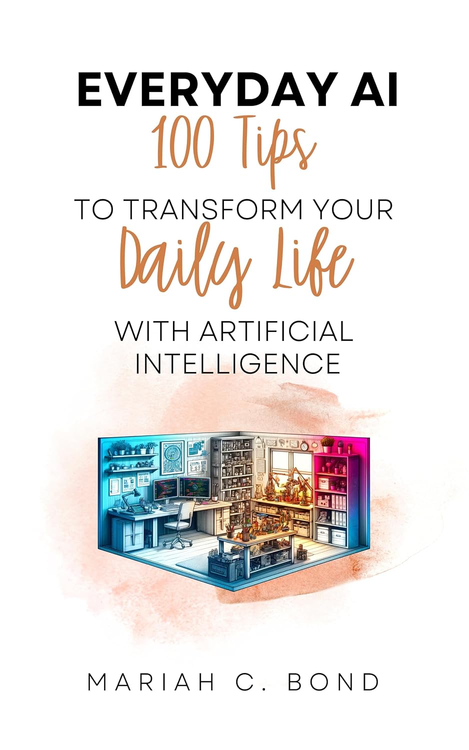 Everyday AI: 100 Tips to Transform Your Daily Life with Artificial ...