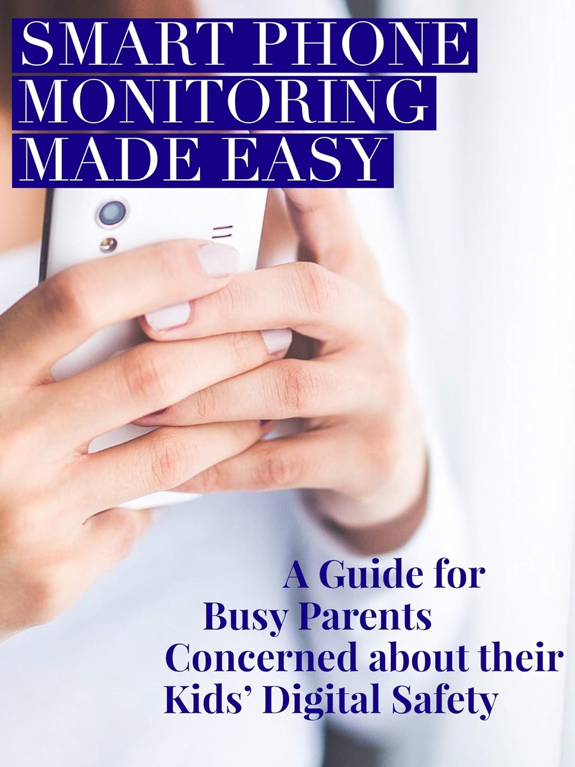 Amazon.com: Smart Phone Monitoring Made Easy: A Guide for Busy Parents ...