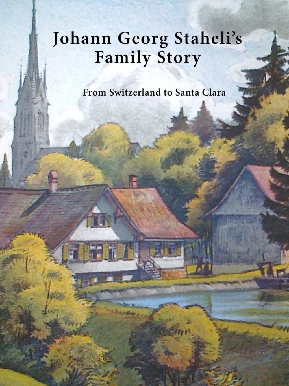 Johann Georg Staheli's Family Story: From Switzerland to Santa Clara ...