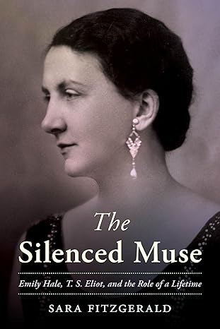 The Silenced Muse: Emily Hale, T. S. Eliot, and the Role of a Lifetime ...