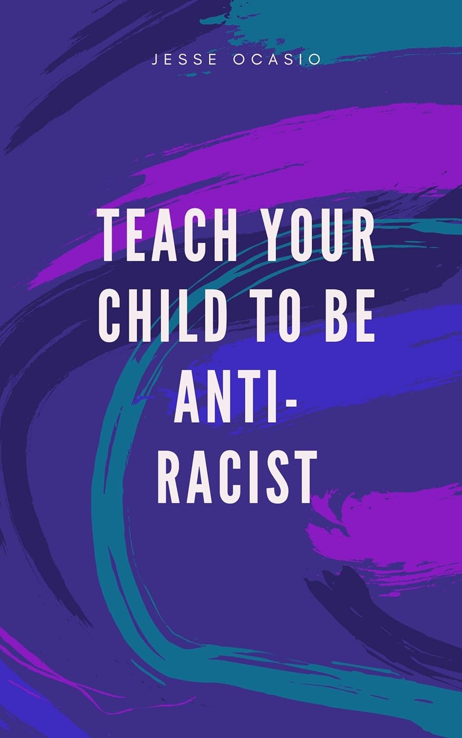 Amazon | TEACH YOUR CHILD TO BE ANTI-RACIST: How to raise your child to ...
