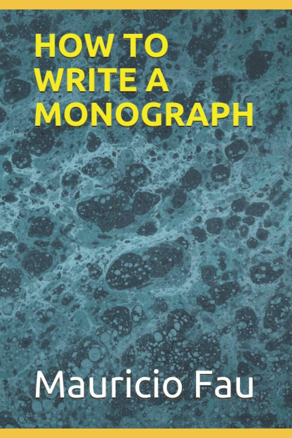HOW TO WRITE A MONOGRAPH (STUDY SKILLS): Fau, Mauricio: 9798727202074 ...