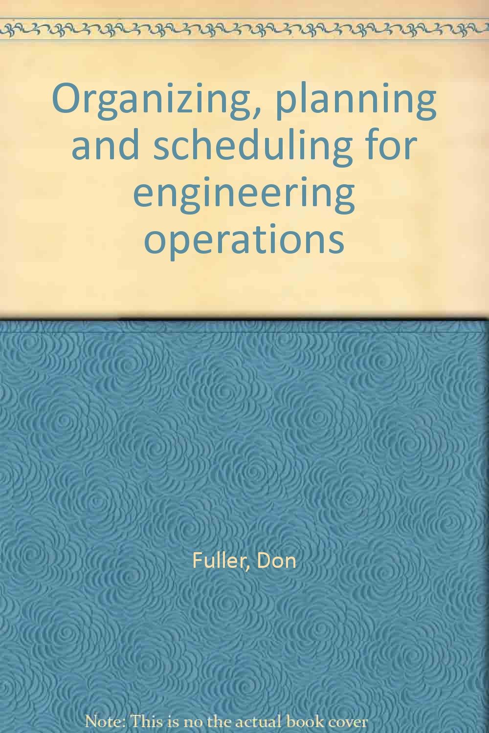 Organizing, planning and scheduling for engineering operations: Fuller ...