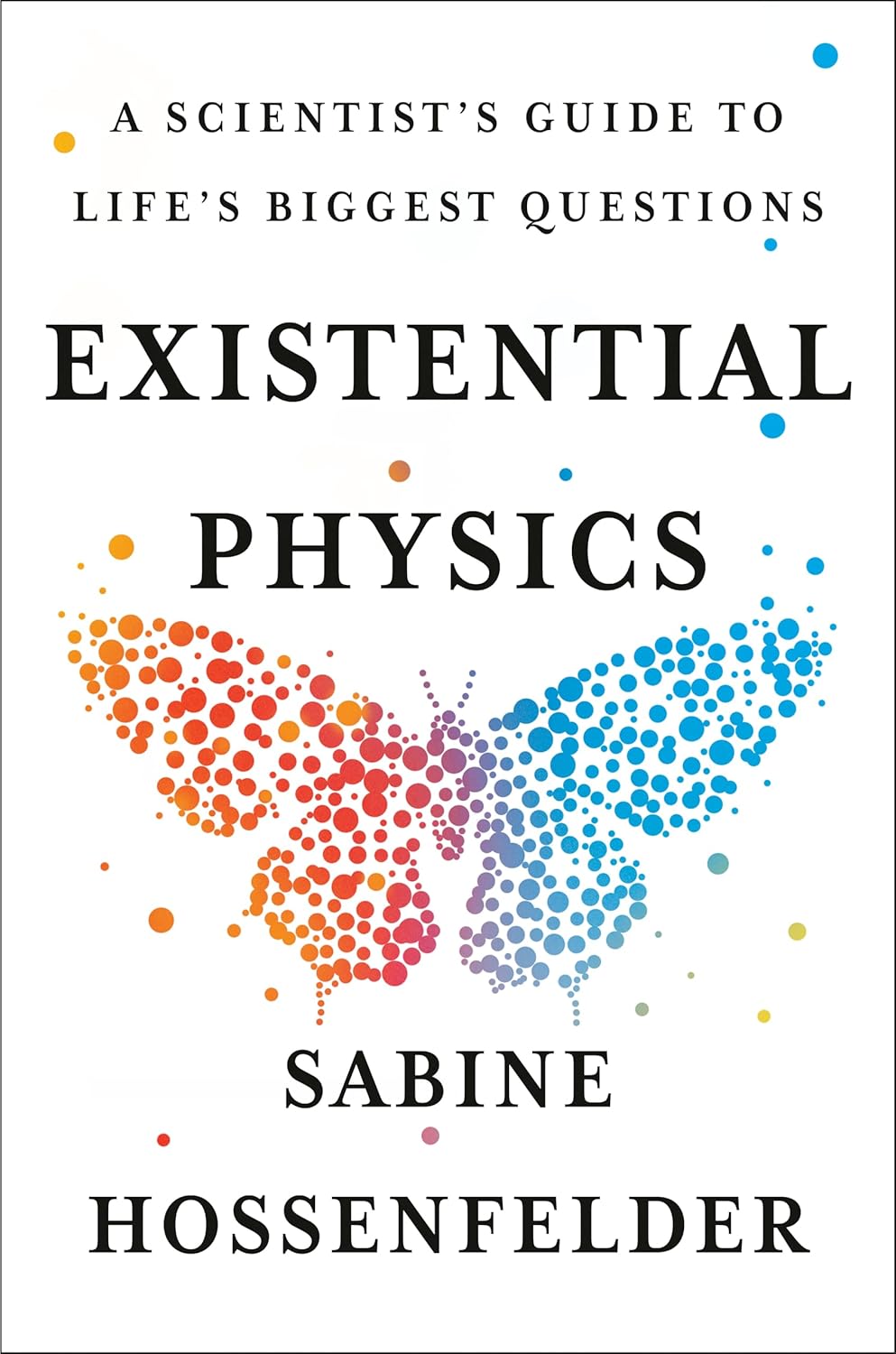 Existential Physics: A Scientist's Guide to Life's Biggest Questions: Hossenfelder, Sabine ...