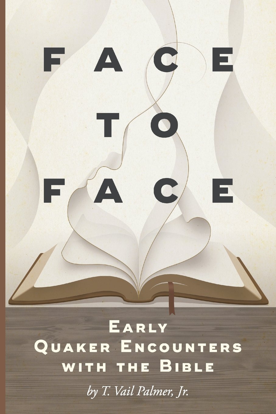 Face to Face: Early Quaker Encounters with the Bible: T Vail Palmer, Jr ...
