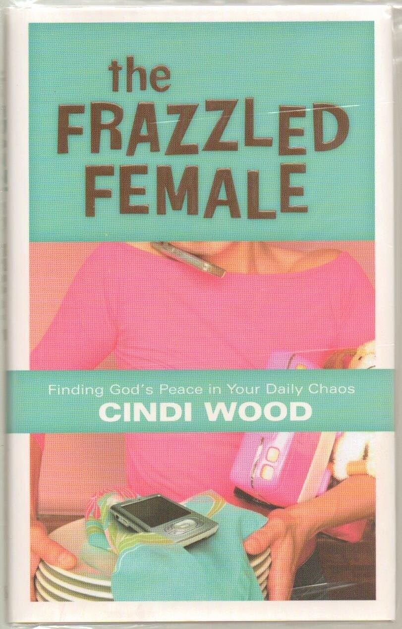 The Frazzled Female: Finding God's Peace in Your Daily Chaos: Wood ...
