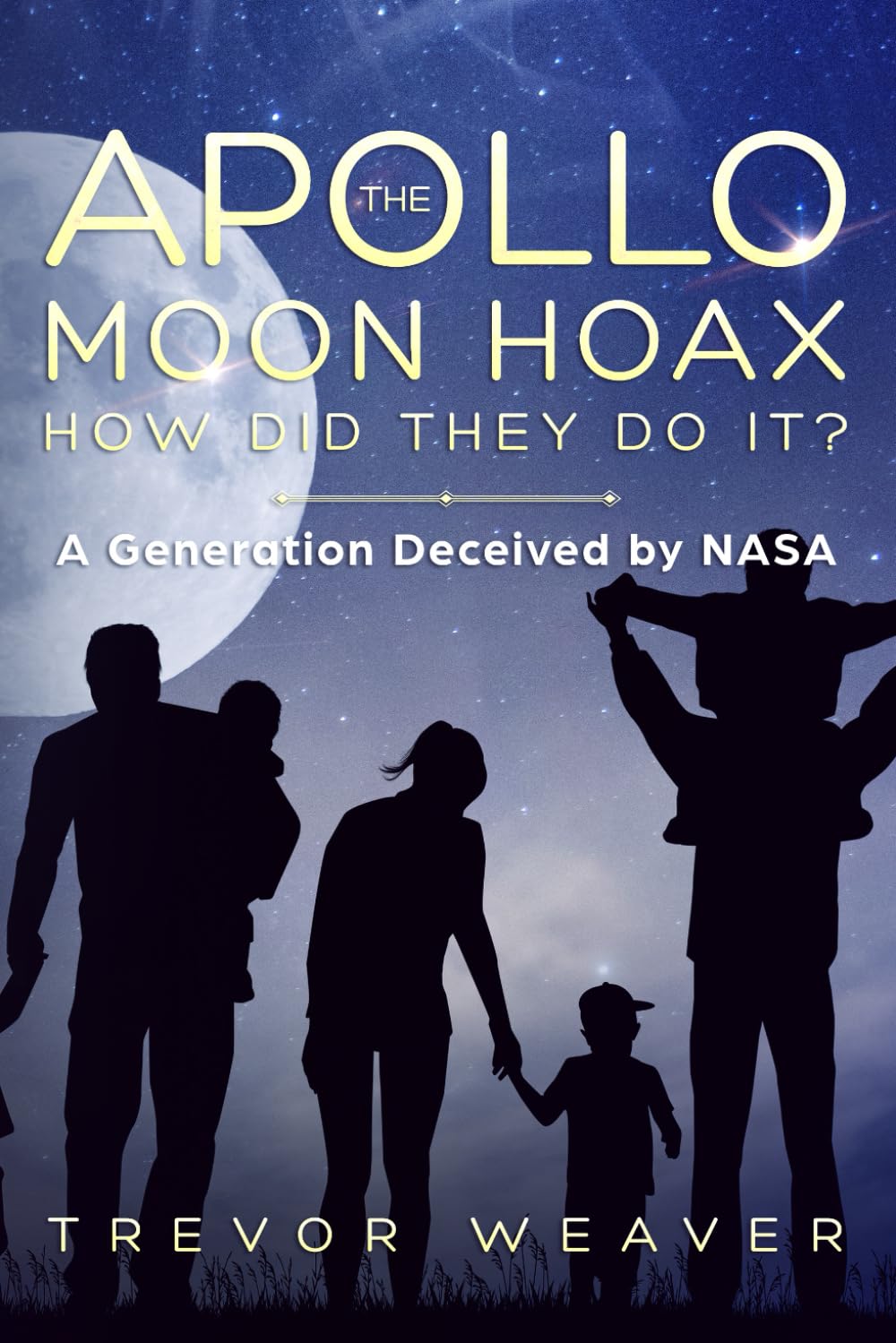 THE APOLLO MOON HOAX: HOW DID THEY DO IT?: A GENERATION DECEIVED BY ...